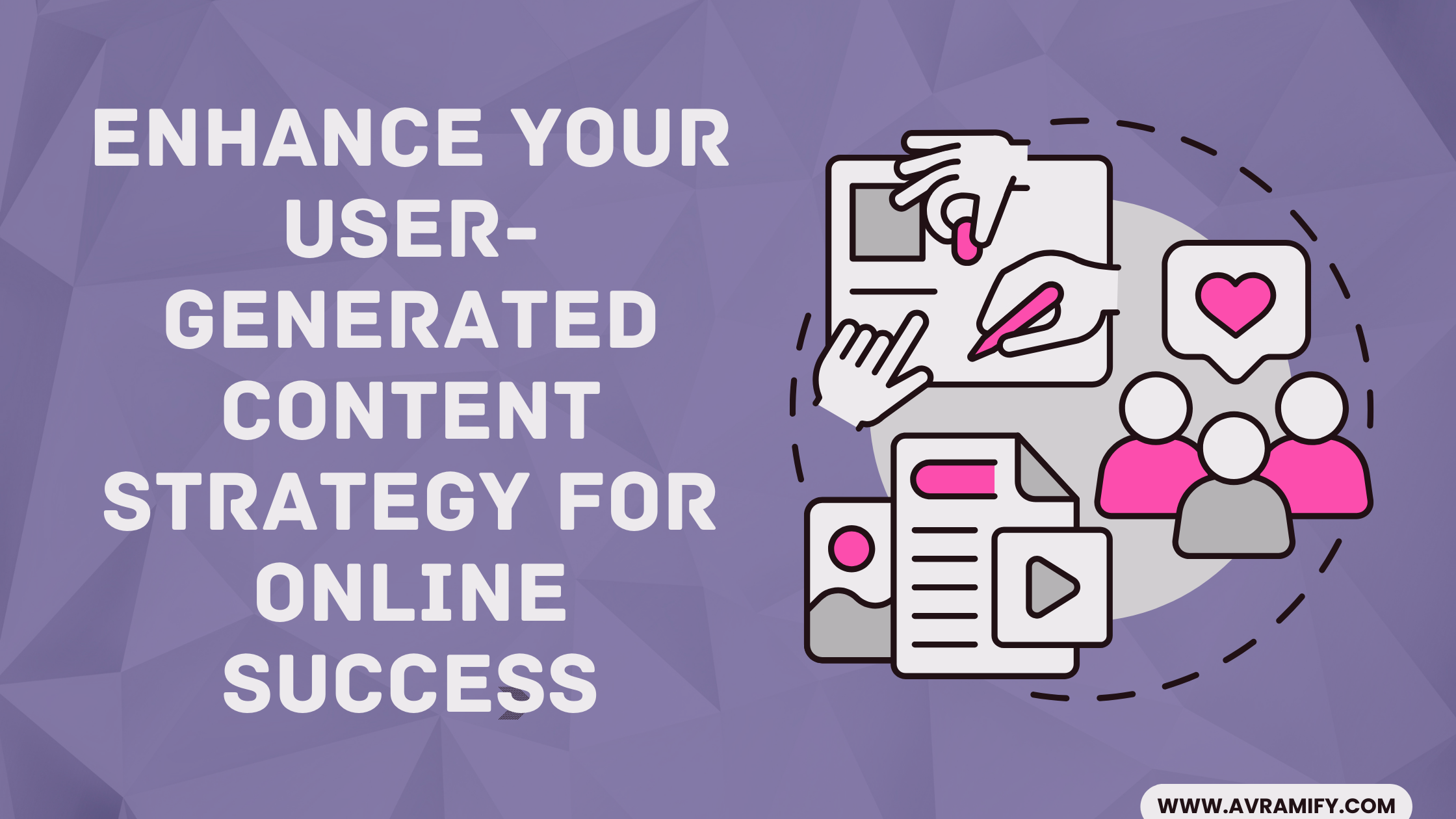 Enhance Your User-Generated Content Strategy for Online Success – AVRAMIFY